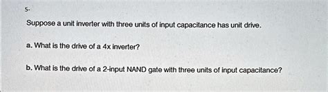 5 Suppose A Unit Inverter With Three Units Of Input Capacitance Has