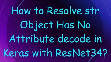 How To Resolve Str Object Has No Attribute Decode In Keras With