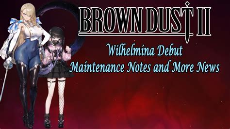Brown Dust 2 Wilhelminas Debut And Maintenance Notes And More News