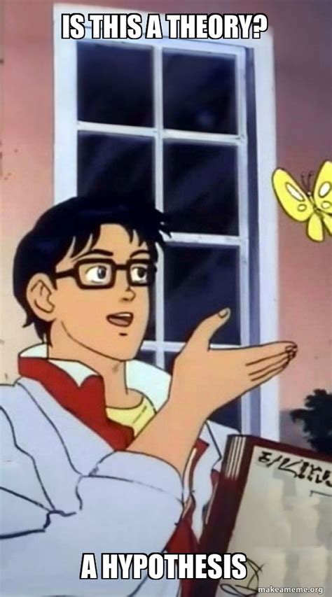 Is This A Theory A Hypothesis Is This A Butterfly Meme Generator