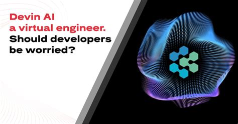 Devin Ai A Virtual Engineer Should Developers Be Worried