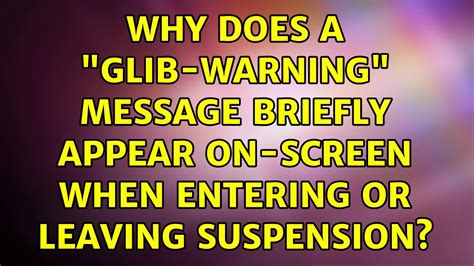 Why Does A GLib WARNING Message Briefly Appear On Screen When Entering Or Leaving Suspension