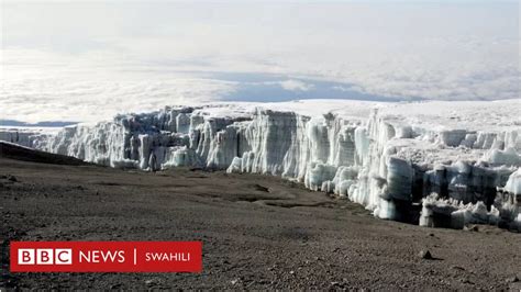 Mabadiliko Ya Tabia Nchi Hakutakuwa Na Barafu Mlima Kilimanjaro