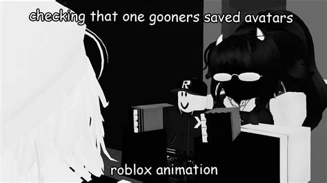 When You Check That Gooners Saved Avatars Roblox Animation Youtube