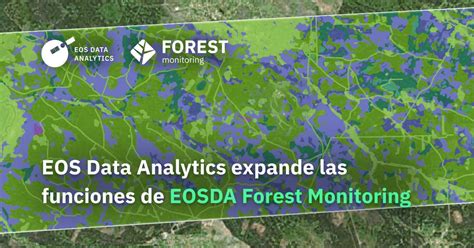 Eos Data Analytics Mejora Su Solución Eosda Forest Monitoring Para