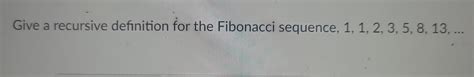 Solved Give A Recursive Definition For The Fibonacci Chegg