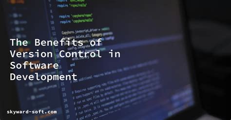 The Benefits Of Version Control In Software Development
