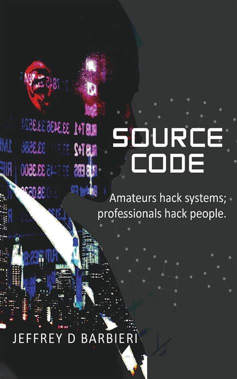 Source Code Amateurs Hack Systems Professionals Hack People Barbieri Jeffrey D