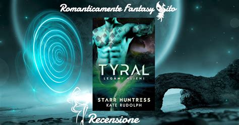 Recensione Tyral Legami Alieni Di Starr Huntress Kate Rudolph Romanticamente Fantasy Sito