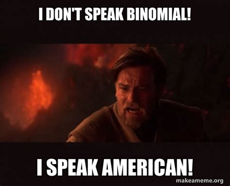 I Dont Speak Binomial I Speak American Obi Wan Kenobi You Were