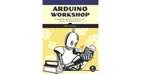 Arduino Workshop A Hands On Introduction With 65 Projects By John Boxall