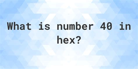 40 To Hex Calculatio