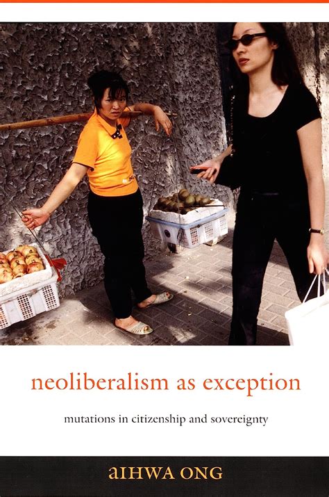 Neoliberalism As Exception Mutations In Citizenship And Sovereignty