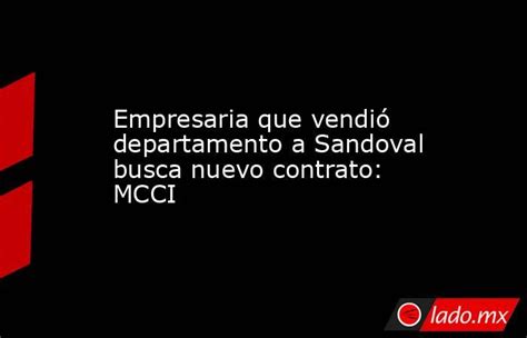 Empresaria Que Vendió Departamento A Sandoval Busca Nuevo Contrato