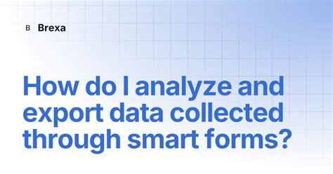 How Do I Analyze And Export Data Collected Through Smart Forms Brexa