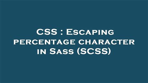 css escaping percentage character in sass scss youtube