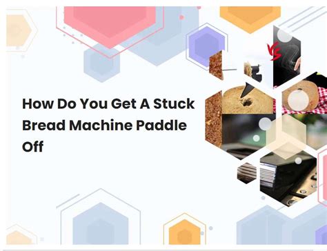 How Do You Get A Stuck Bread Machine Paddle Off Breadmach