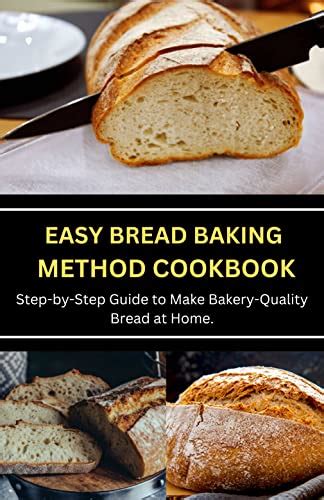 Easy Bread Baking Method Cookbook Step By Step Guide To Make Bakery