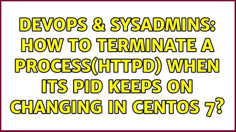 Devops And Sysadmins How To Terminate A Processd When Its Pid