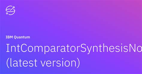 Intcomparatorsynthesisnoaux Latest Version Ibm Quantum Documentation