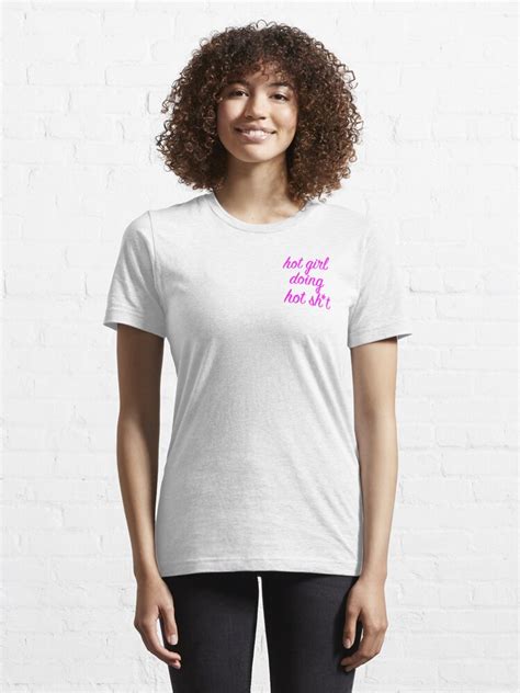 Hot Girl Doing Hot Sht T Shirt For Sale By Jake526 Redbubble