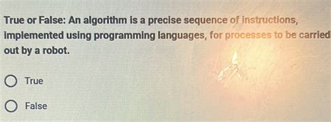 True Or False An Algorithm Is A Precise Sequence Of Instructions Implemented Using Programming