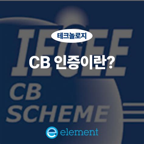 Cb 인증 전기전자 제품의 글로벌 시장 진출을 위한 필수 인증 Element Korea 글로벌 시험·인증 전문 기업