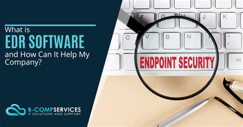 What Is Edr Software And How Can It Help My Company B Comp Services