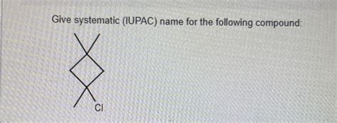Solved Give Systematic IUPAC Name For The Following Chegg Com