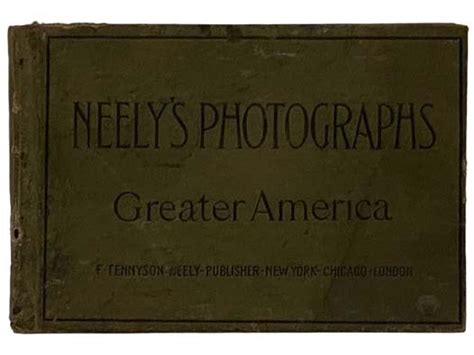 Neelys Photographs Greater America By F Tennyson Neely Publisher