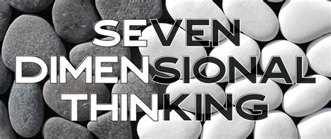 Be Creative With Seven Dimensional Thinking