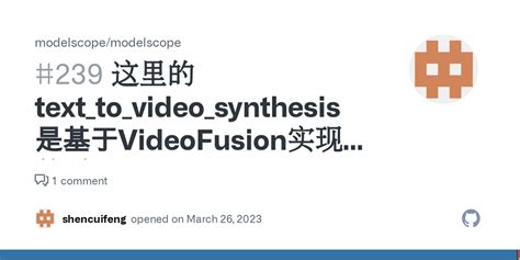 这里的texttovideosynthesis是基于videofusion实现的吗？ · Issue 239 · Modelscopemodelscope · Github