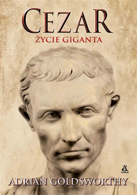 Cezar Życie Giganta Adrian Goldsworthy