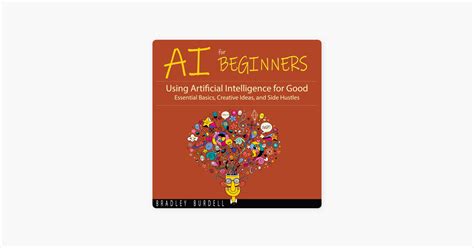 AI For Beginners Using Artificial Intelligence For Good Essential Basics Creative Ideas And