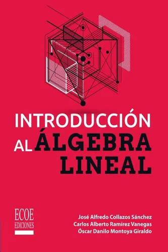 Introducción Al álgebra Lineal 1ra Edición De Carlos Alberto Ramírez Vanegas Editorial Ecoe