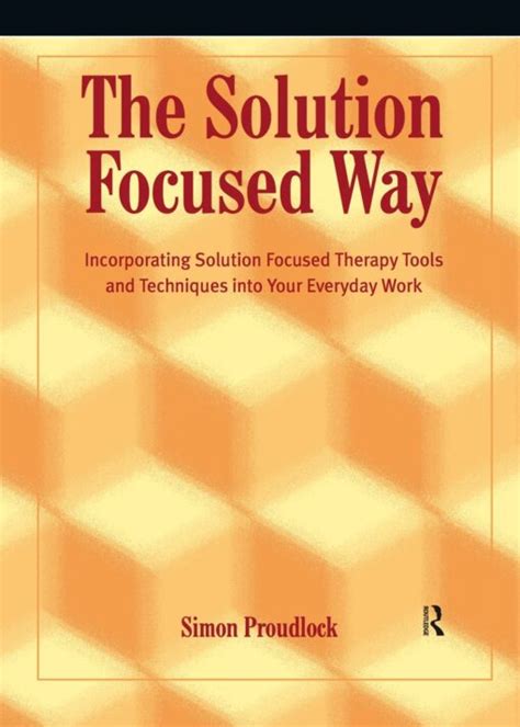 The Solution Focused Way Incorporating Solution Focused Therapy Tools