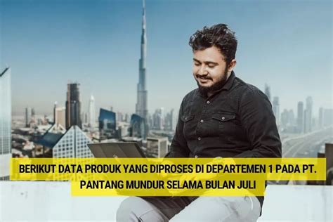 Berikut Data Produk Yang Diproses Di Departemen 1 Pada Pt Pantang Mundur Selama Bulan Juli Pdp