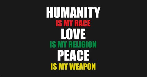 Humanity Is My Race Love Is My Religion Stop Racism Humanity Is My