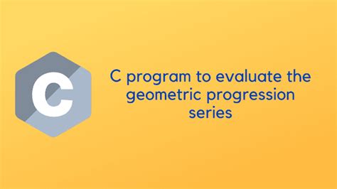 C Program To Evaluate The Geometric Progression Series