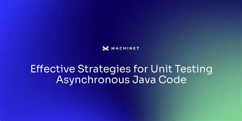 Effective Strategies For Unit Testing Asynchronous Java Code Machinets Blog