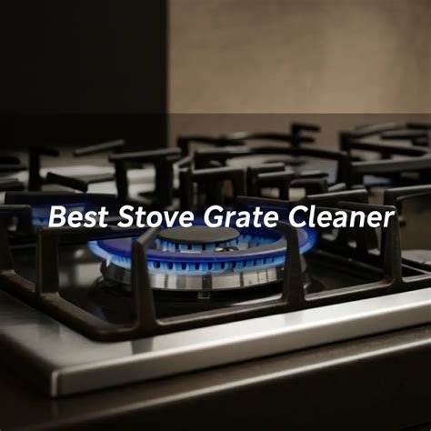 9 Best Stove Grate Cleaners Of 2026 — Be A Cleaner