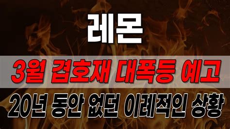 레몬 실시간 단독속보 3월 겹호재 대폭등 예고 20년 동안 없던 이례적인 상황 레몬 레몬주가전망 레몬전망