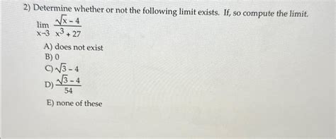 solved determine whether or not the following limit exists