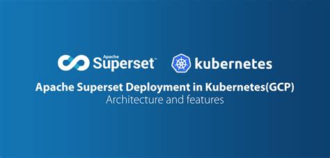 apache superset deployment in kubernetes gcp architecture and features