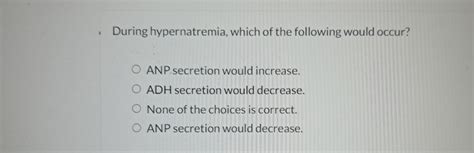 Solved During Hypernatremia Which Of The Following Would