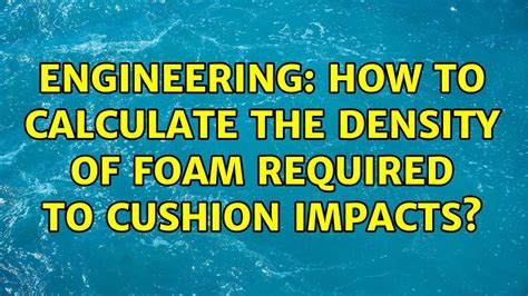 Engineering How To Calculate The Density Of Foam Required To Cushion