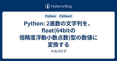 Python 2進数の文字列を、float64bitの倍精度浮動小数点数型の数値に変換する ベスパリブ