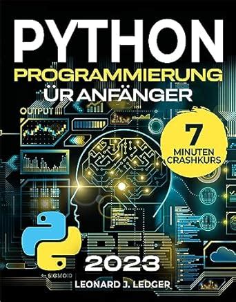 Python Programmieren für Anfänger Der ultimative Crash Kurs um Python Coding schnell und