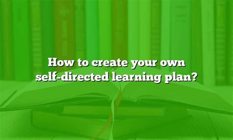 How To Create Your Own Self Directed Learning Plan