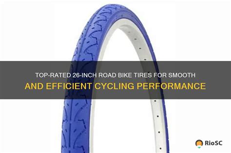 Top Rated 26 Inch Road Bike Tires For Smooth And Efficient Cycling
